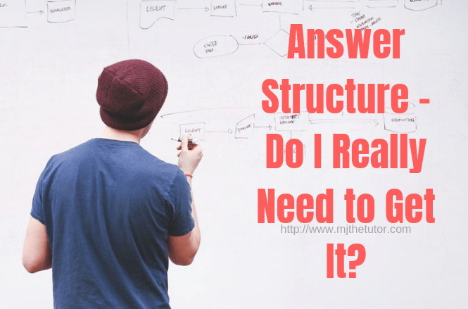 Answer Structure – Do I Really Need to Get It? – MJ THE TUTOR
