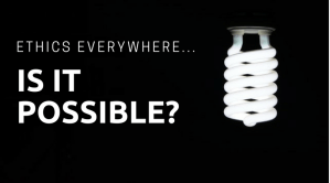 Ethics Everywhere – Is It Possible? – MJ THE TUTOR